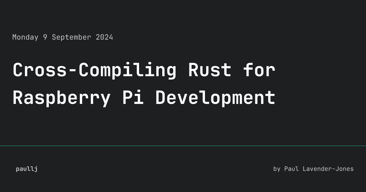Cross-Compiling Rust for Raspberry Pi Development • paullj
